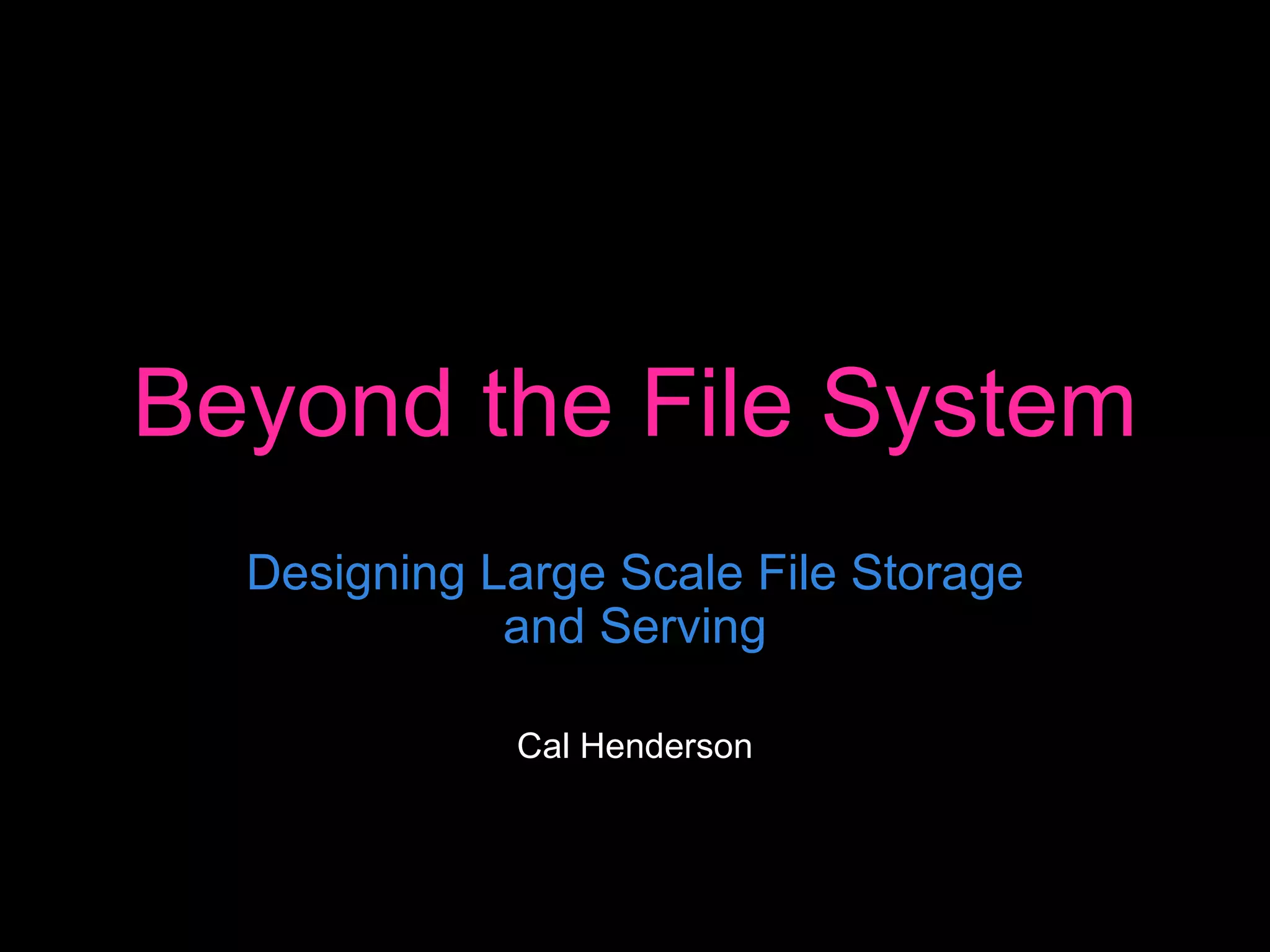 Beyond the File System: Designing Large-Scale File Storage and Serving ...