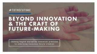 Beyond Innovation & The Craft of Future-Making | PPT