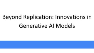 Beyond Replication Innovations in Generative AI Models.pdf