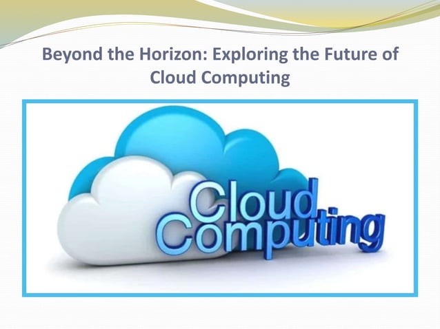Beyond the Horizon Exploring the Future of Cloud Computing.pptx | Cloud Computing | Internet