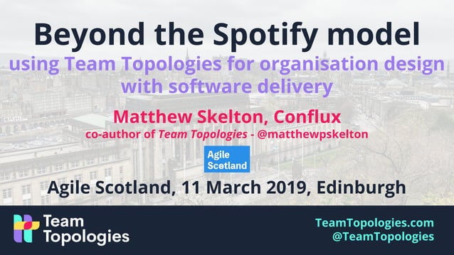 Beyond the spotify model - Team Topologies - Agile Scotland 2019-03-11 ...