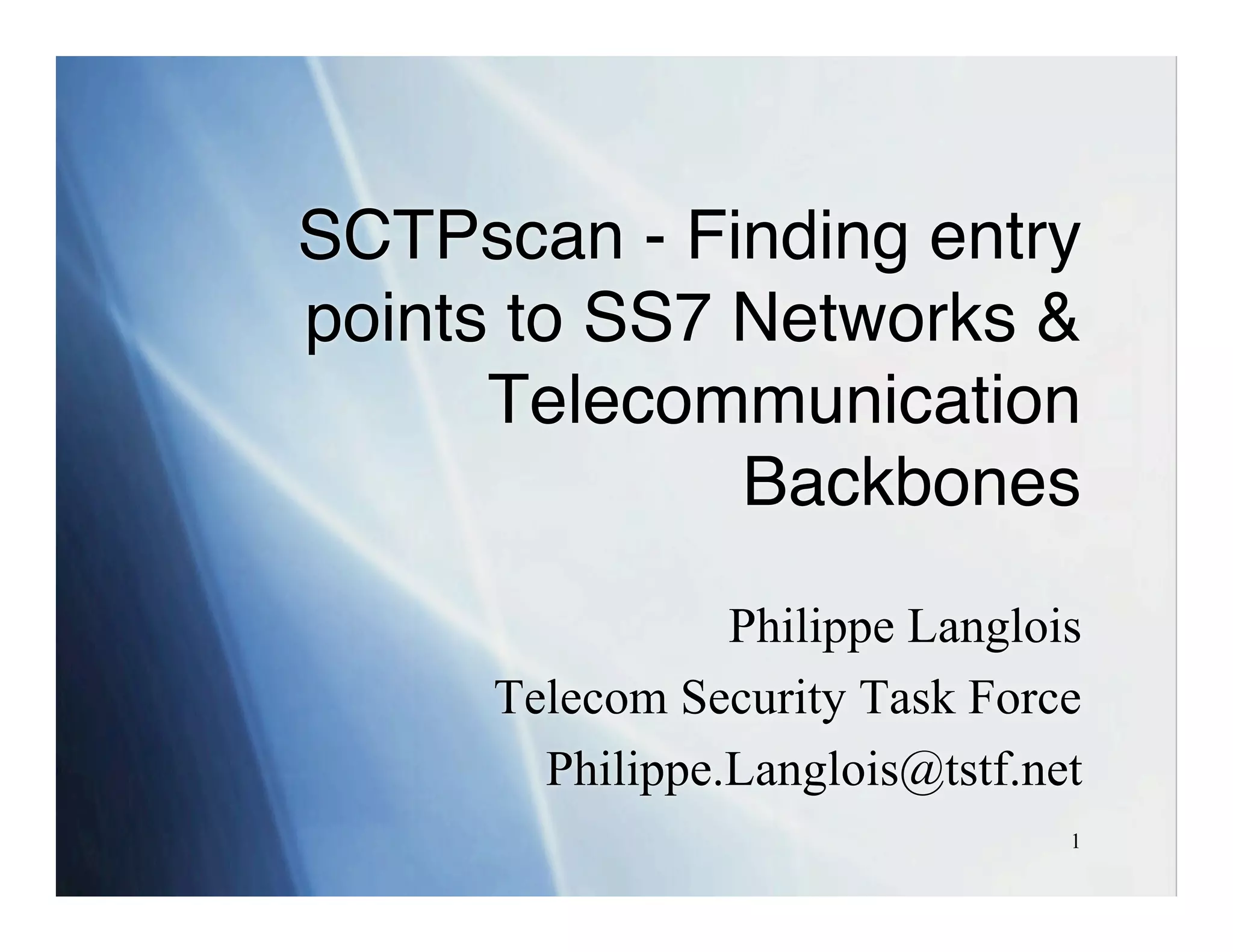 Philippe Langlois - SCTPscan Finding entry points to SS7 Networks ... Philippe Langlois - SCTPscan Finding entry points to SS7 Networks ...