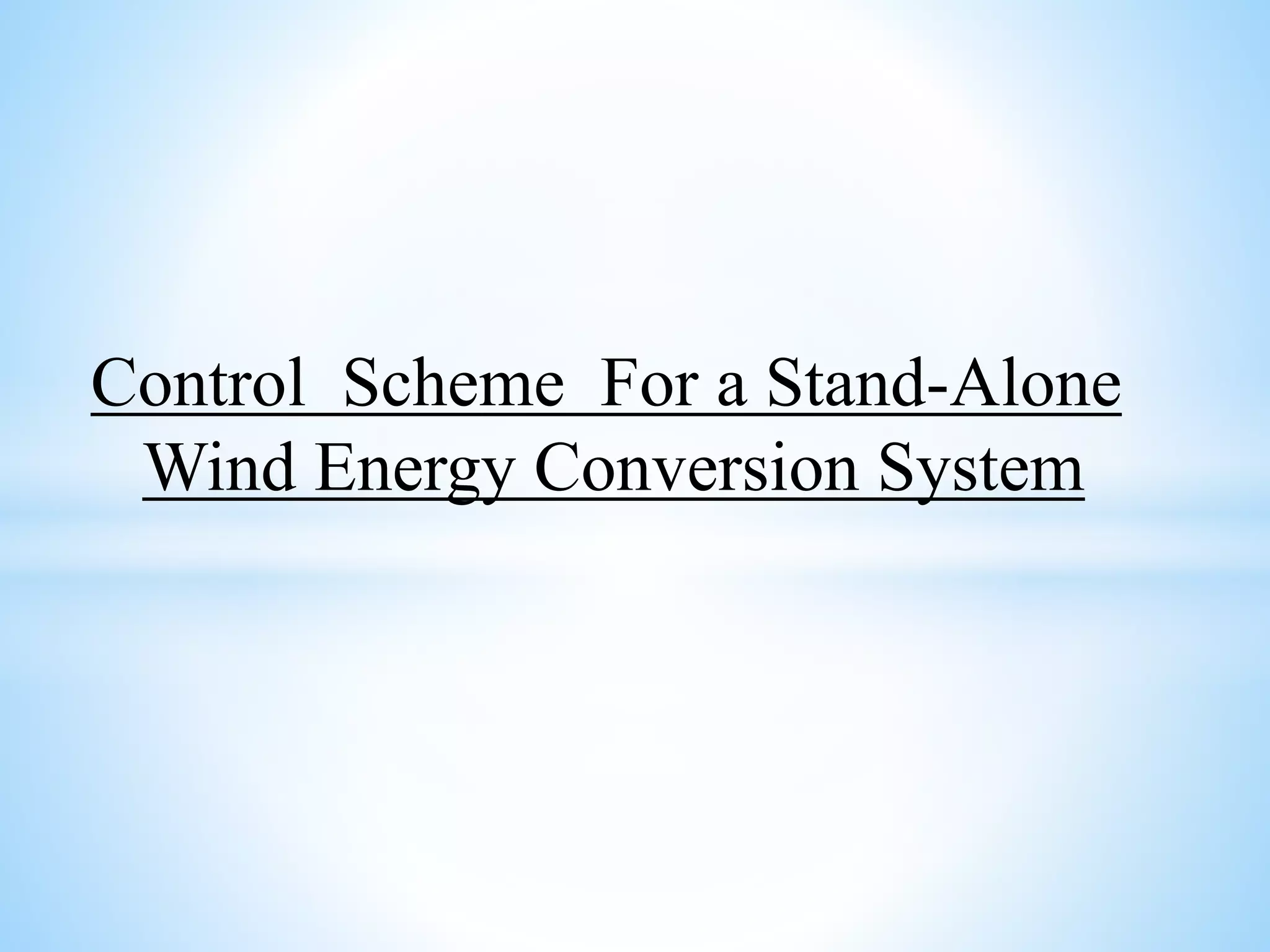 Control Scheme for a Stand-Alone Wind Energy Conversion System | PPTX