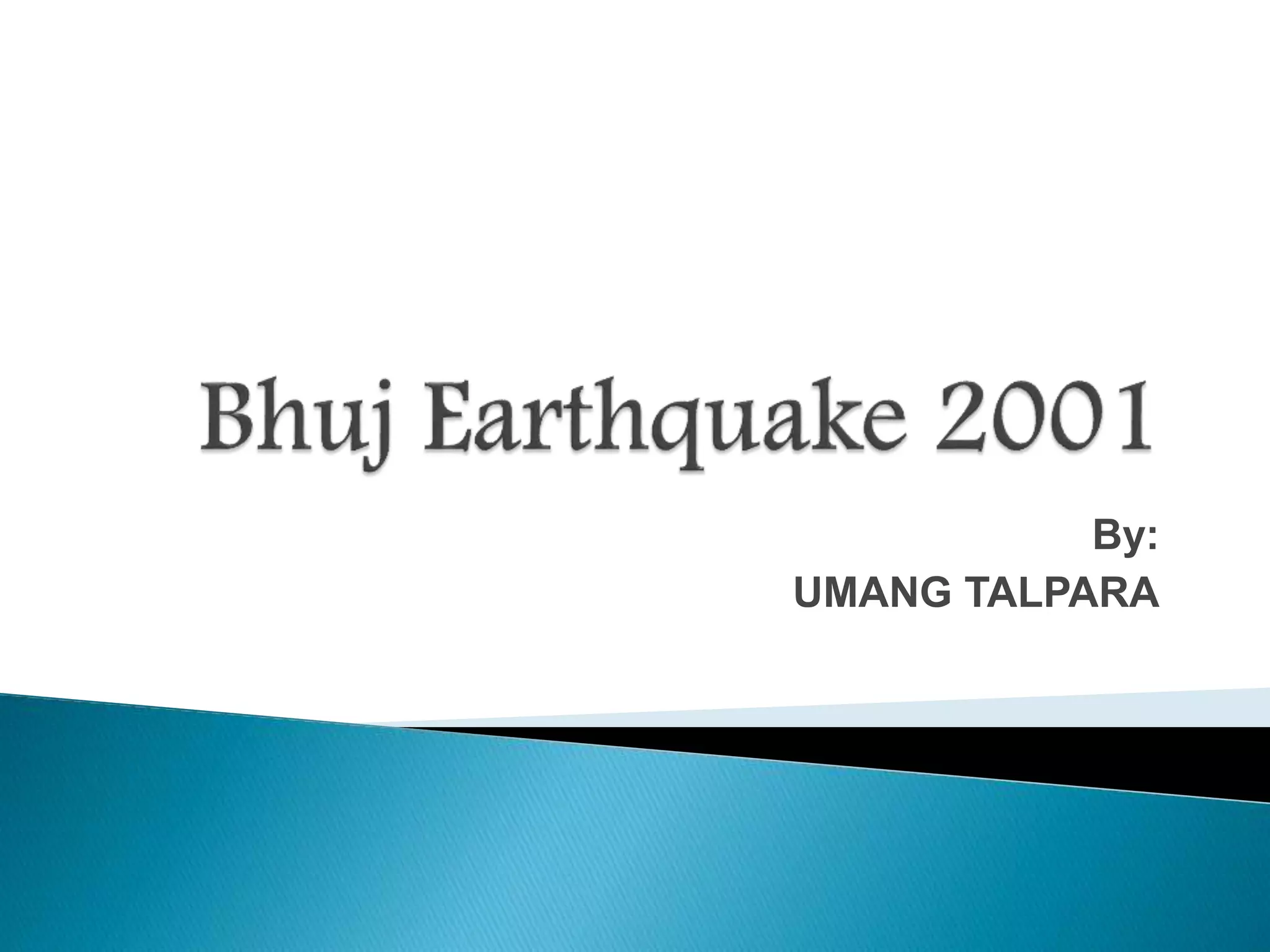 Bhuj earthquake 2001 by:umang talpara | PPTX