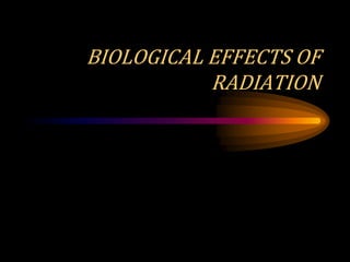 BIOLOGICAL EFFECTS OF RADIATION | PPT