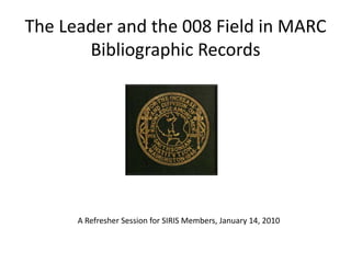 The Leader and the 008 Field in MARC Bibliographic Records | PPT