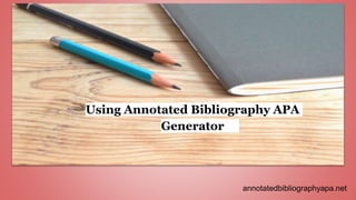 Using Annotated Bibliography APA Generator | PPTX