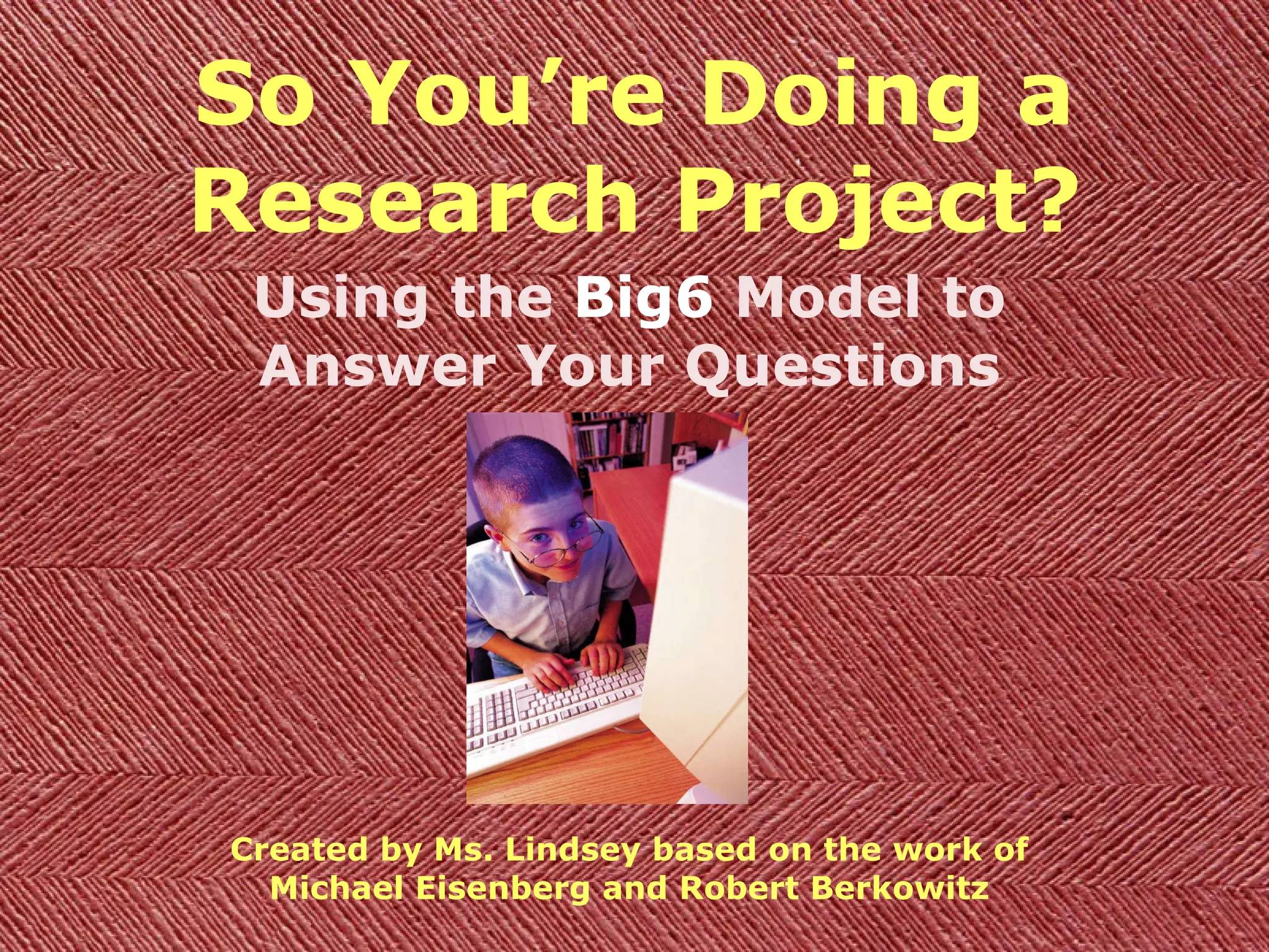 Doing a research project using the Big 6 Model | PPT