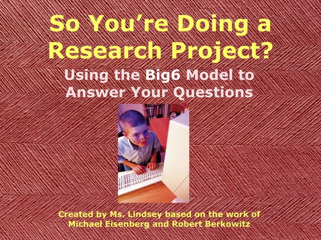 Doing a research project using the Big 6 Model | PPT
