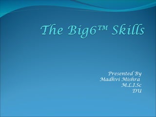 Big6 skills Model by Madhvi Mishra DU.ppt