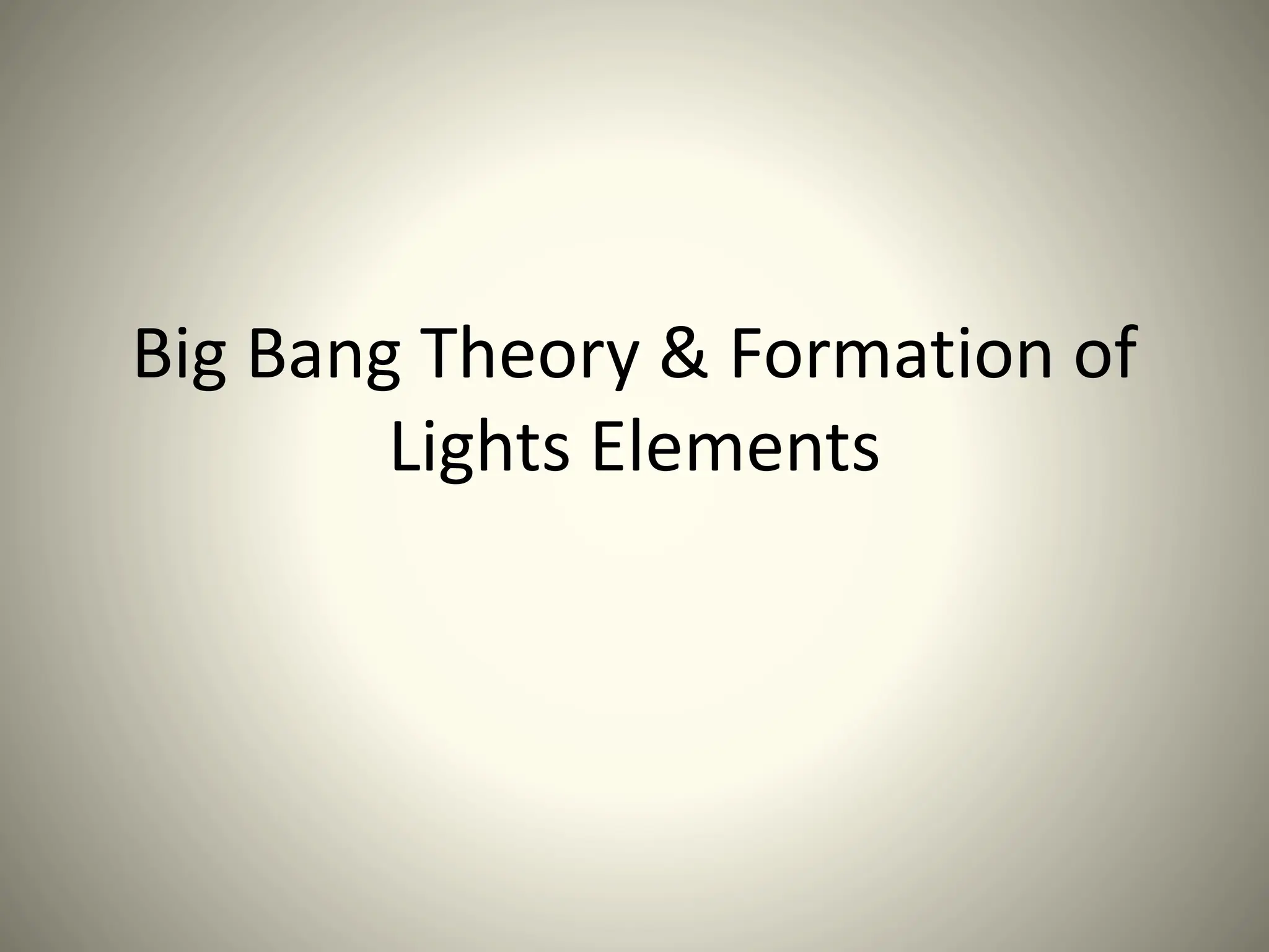 Big Bang Theory & Formation of Lights Elements.pptx