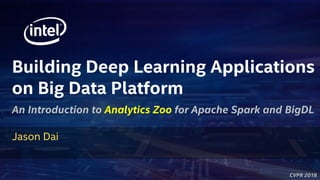 Build Deep Learning Applications for Big Data Platforms (CVPR 2018 tutorial) | PPT