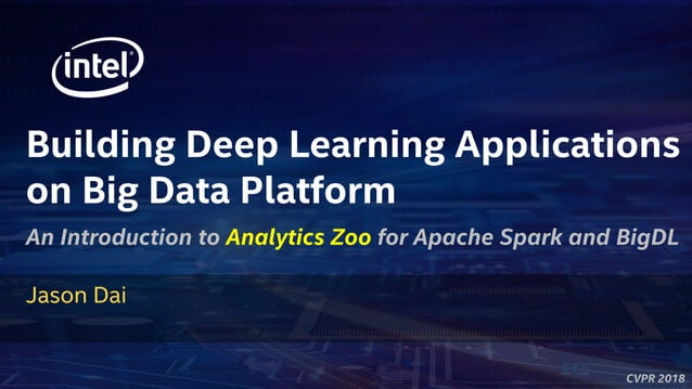 Build Deep Learning Applications for Big Data Platforms (CVPR 2018 tutorial) | PPT