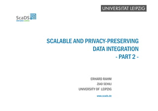 Scalable and Privacy-preserving Data Integration - Part 2 | PPT