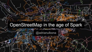 OpenStreetMap in the age of Spark | PPT