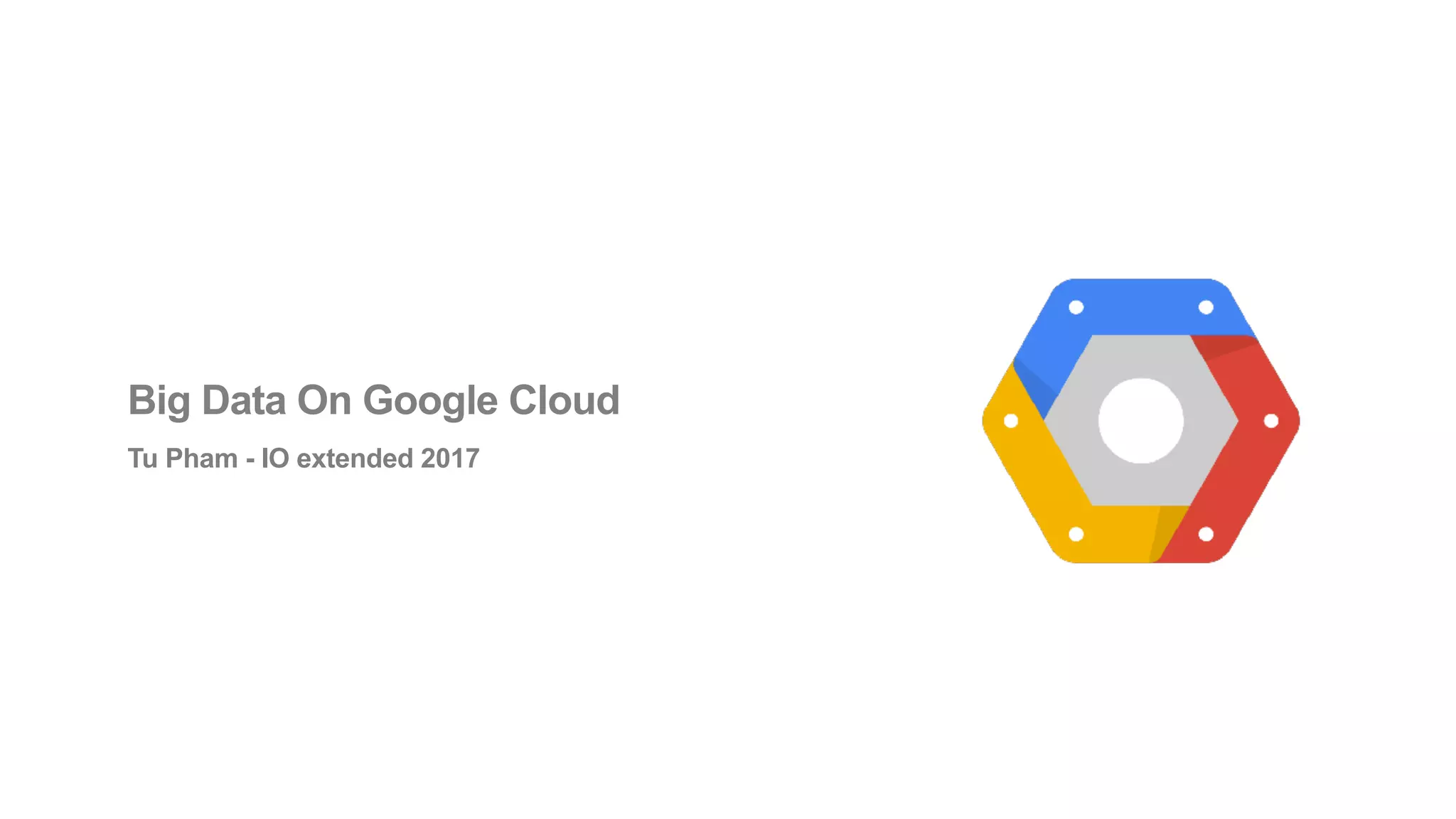 Deep dive into Google Cloud for Big Data | PPT