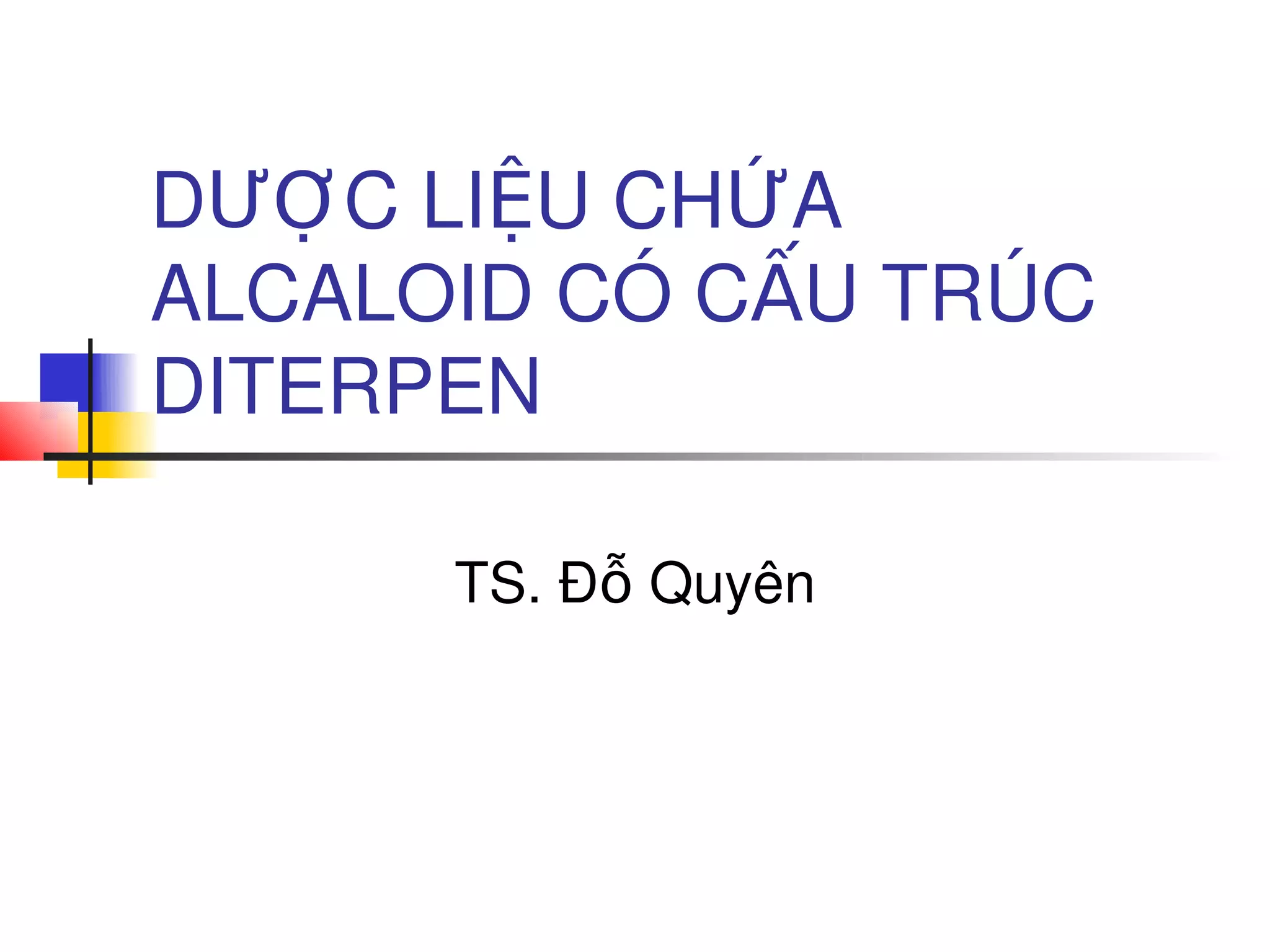 Bài giảng Dược liệu chứa alcaloid có cấu trúc diterpen - TS. Đỗ Quyên ...