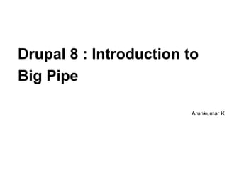Drupal 8 : Introduction to Big Pipe | PPT