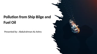Bilge and Fuel Oil Pollution from Ships.pptx