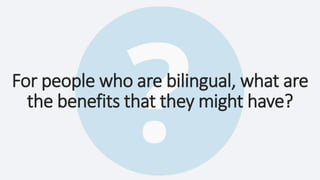 Bilingual benefits | PPTX