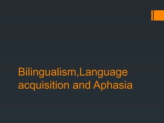 Bilingualism,Language acquisition and Aphasia.pptx