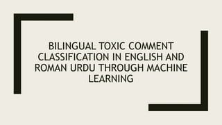 Bilingual Toxic Comment Classification of English and Urdu.pptx