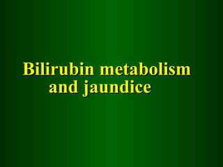 BILIRUBIN MEABOLISM & JAUNDICE ( Lecture 6).ppt