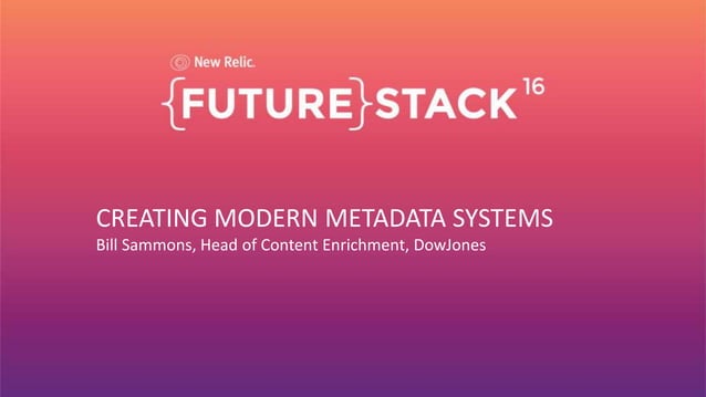 Creating Modern Metadata Systems with New Relic, Dow Jones [FutureStack16] | PPT