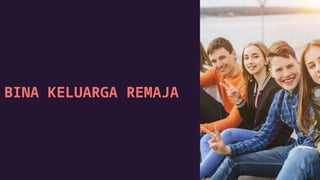Bina-Keluarga-Bina-Keluarga-Remaja Bina-Keluarga-Remaja | PPTX