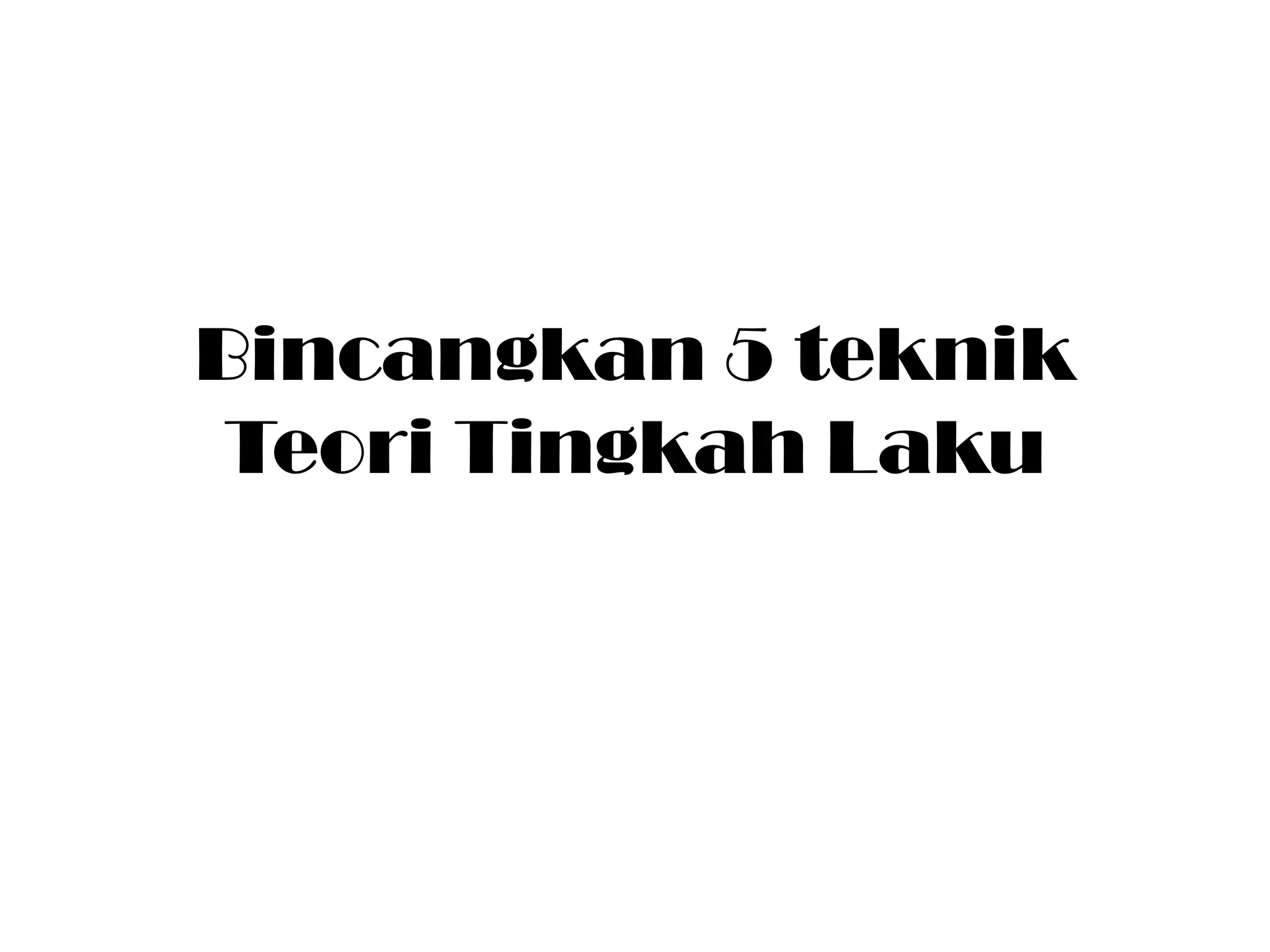 Bincangkan 5 teknik teori tingkah laku | PPTX