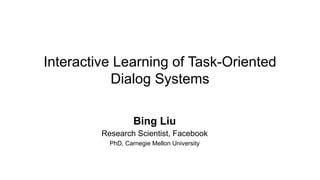 Rasa Developer Summit - Bing Liu - Interactive Learning of Task-Oriented Dialog Systems | PPT