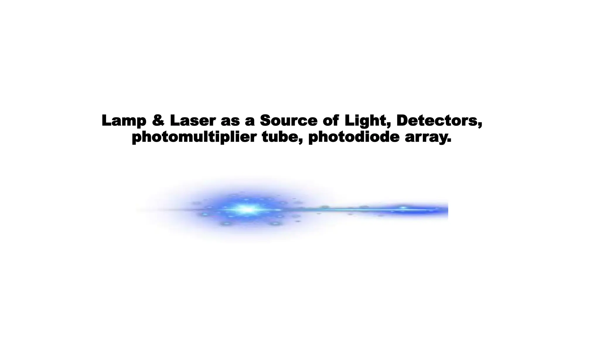 Lamp & Laser as a Source of Light, Detectors, photomultiplier tube ...
