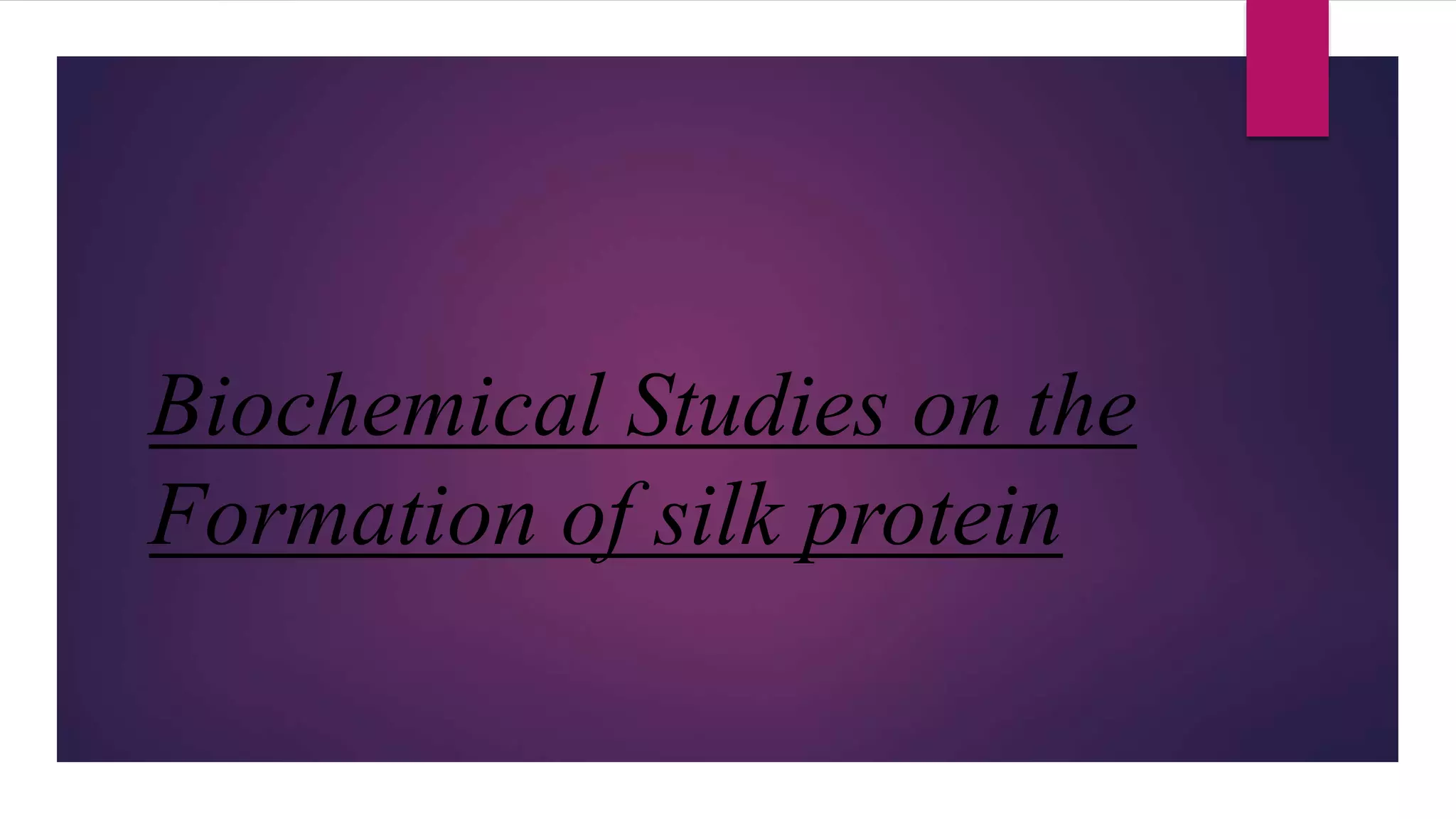 Biochemical studies on the formation of silk protein | PPTX