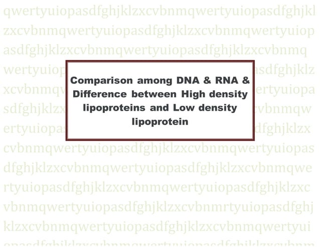 Comparison among DNA & RNA & Difference between High density lipoproteins and Low density ...