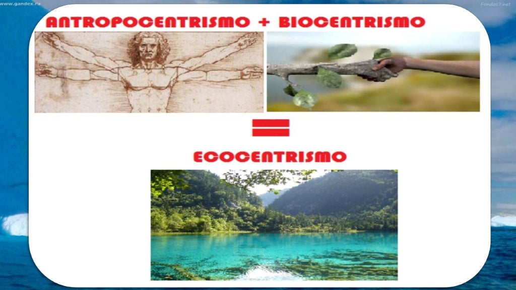 BIOCENTRISMO, ECOCENTRISMO Y ANTROPOCENTRISMO