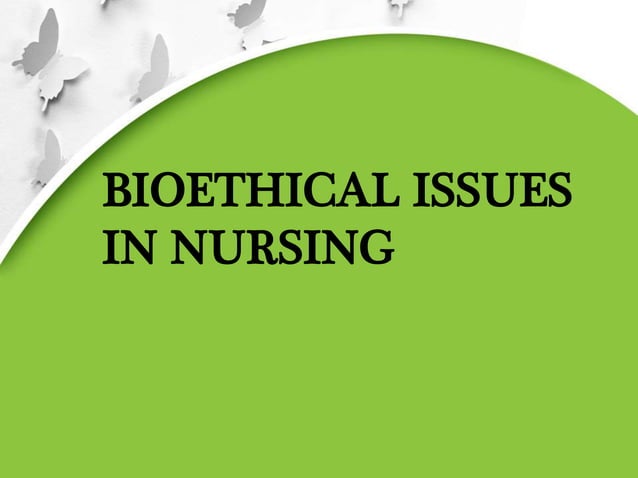 Bioethical issues in nursing | PPTX