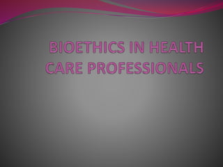 Bioethics in health care professionals | PPTX