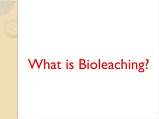 Role of Microorganisms in Bioleaching process.pptx