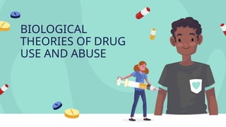 BIOLOGICAL THEORIES OF DRUG USE AND ABUSE (DRUG ED).pptx