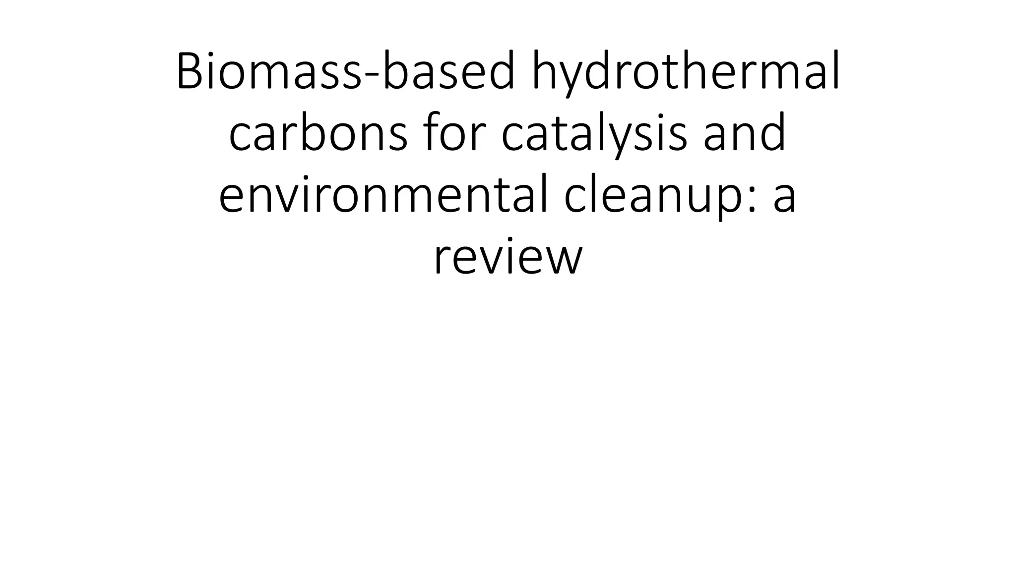 Biomass-based hydrothermal carbons for catalysis and environmental cleanup.pptx