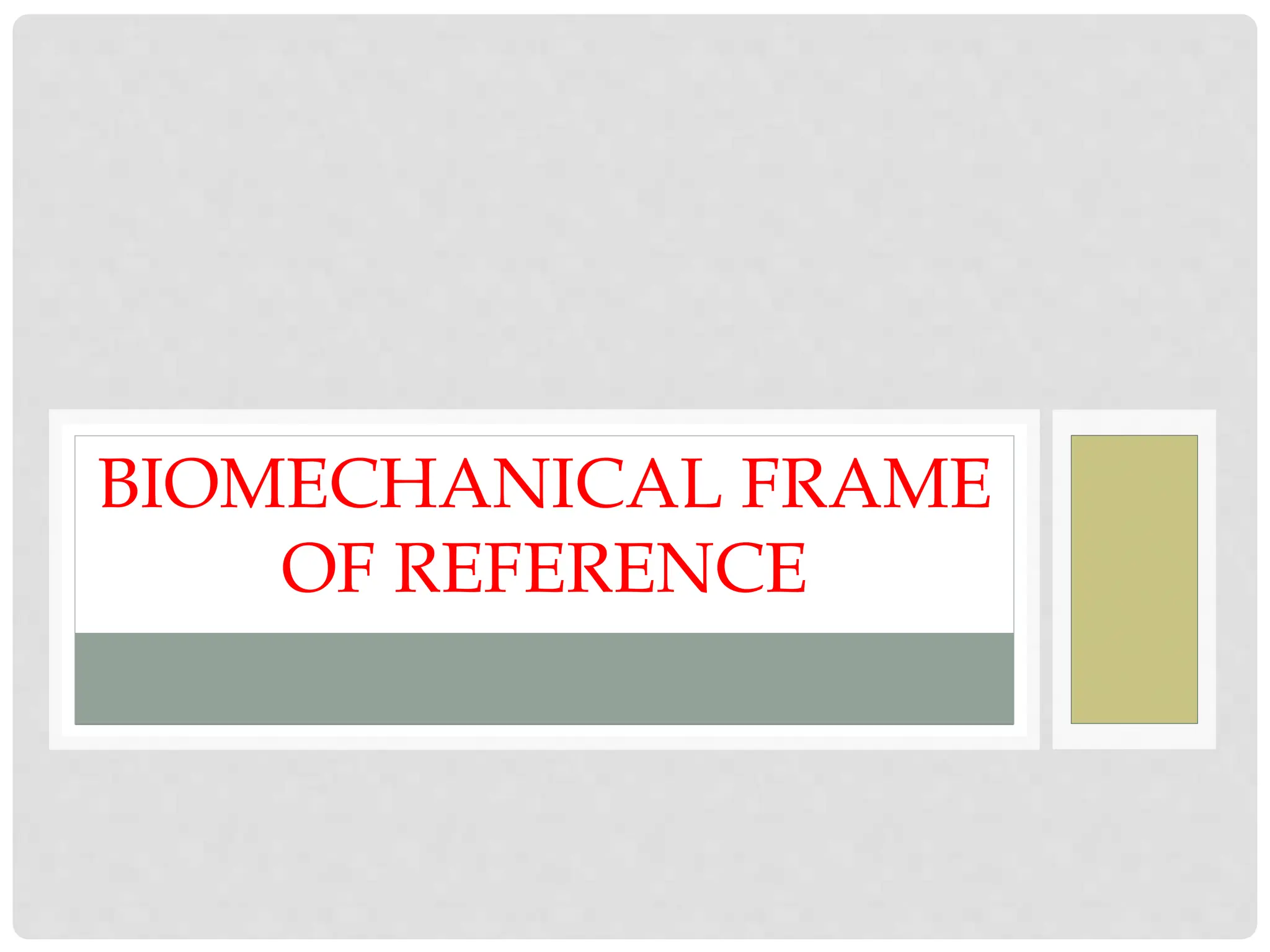 BIOMECHANICAL FRAME OF REFERENCE.pptx