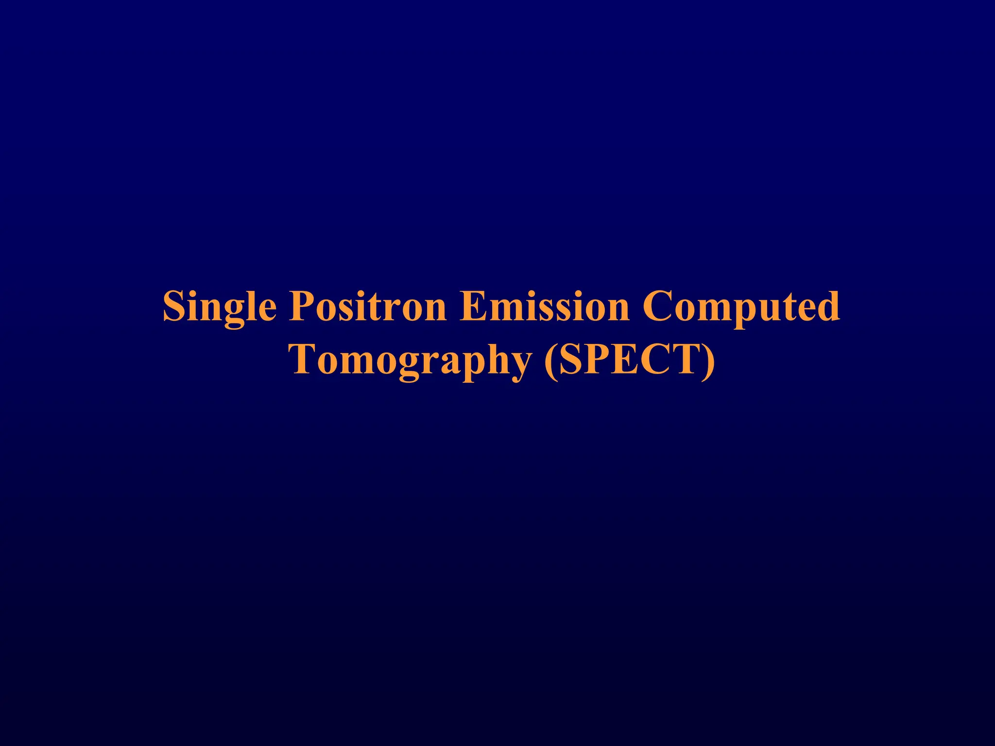 Single Positron Emission Computed Tomography (SPECT) | PPT