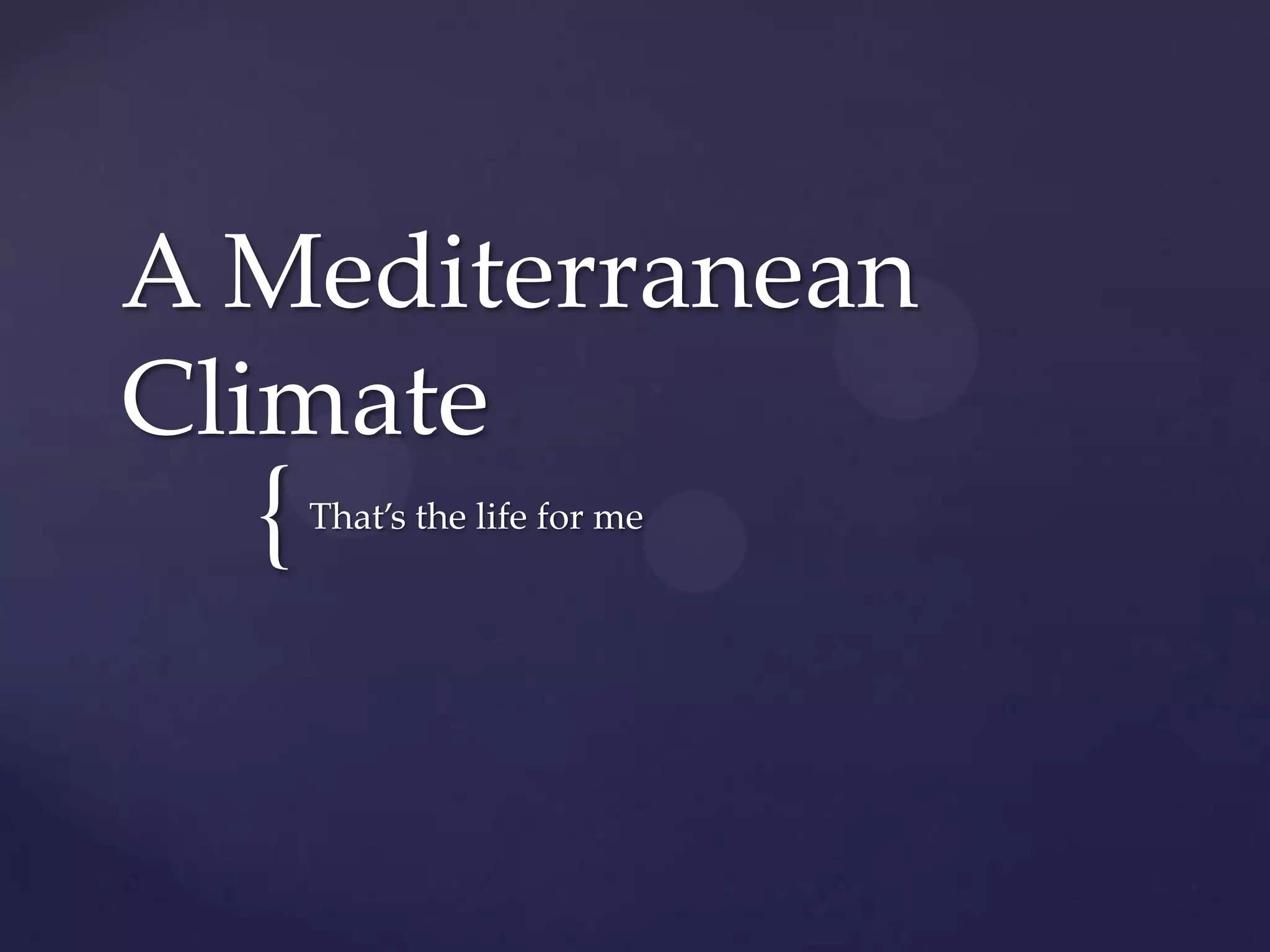 A Mediterranean Climate Life For Me | PPTX