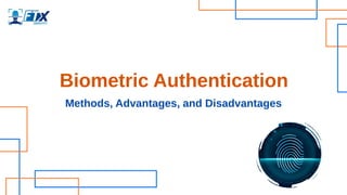 Biometric Authentication: Methods, Advantages, and Disadvantages | PPTX