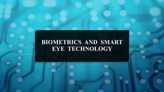 BIOMETRICS AND SMART EYE TECHNOLOGY.pptx