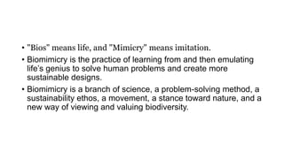 Biomimicry is the practice of learning from and then emulating life’s ...