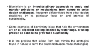 Biomimicry is the practice of learning from and then emulating life’s ...