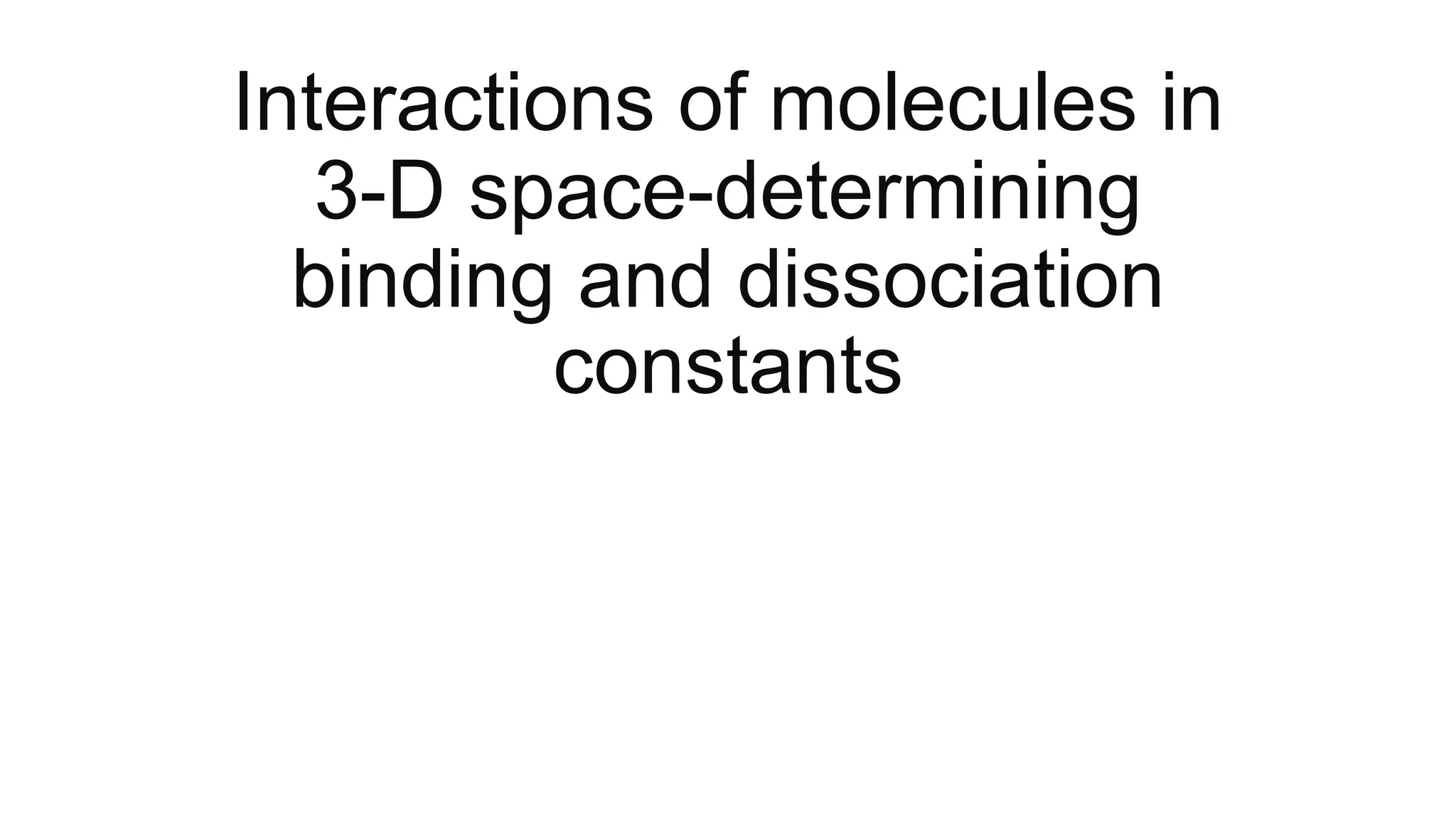 BIOPHYSICS Interactions of molecules in 3-D space-determining binding ...