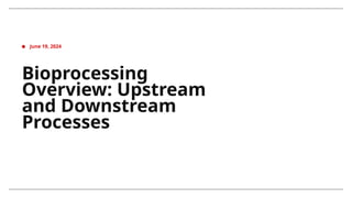 Bioprocessing Overview_ Upstream and Downstream Processes.pptx