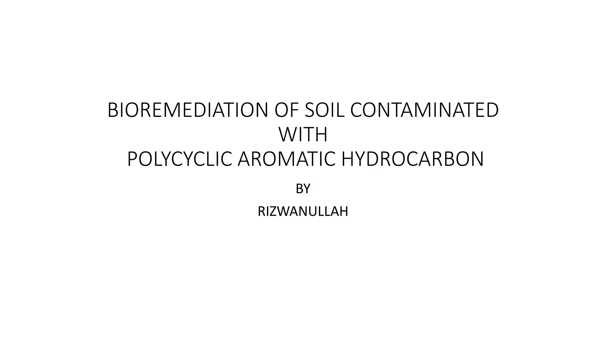 Bioremediation of soil contaminated polycyclic aromatic hydrocarbon | PPTX